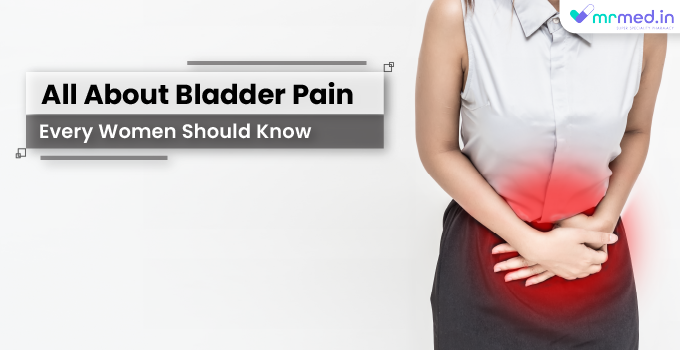 All you need to know about the causes of bladder pain in women - MrMed